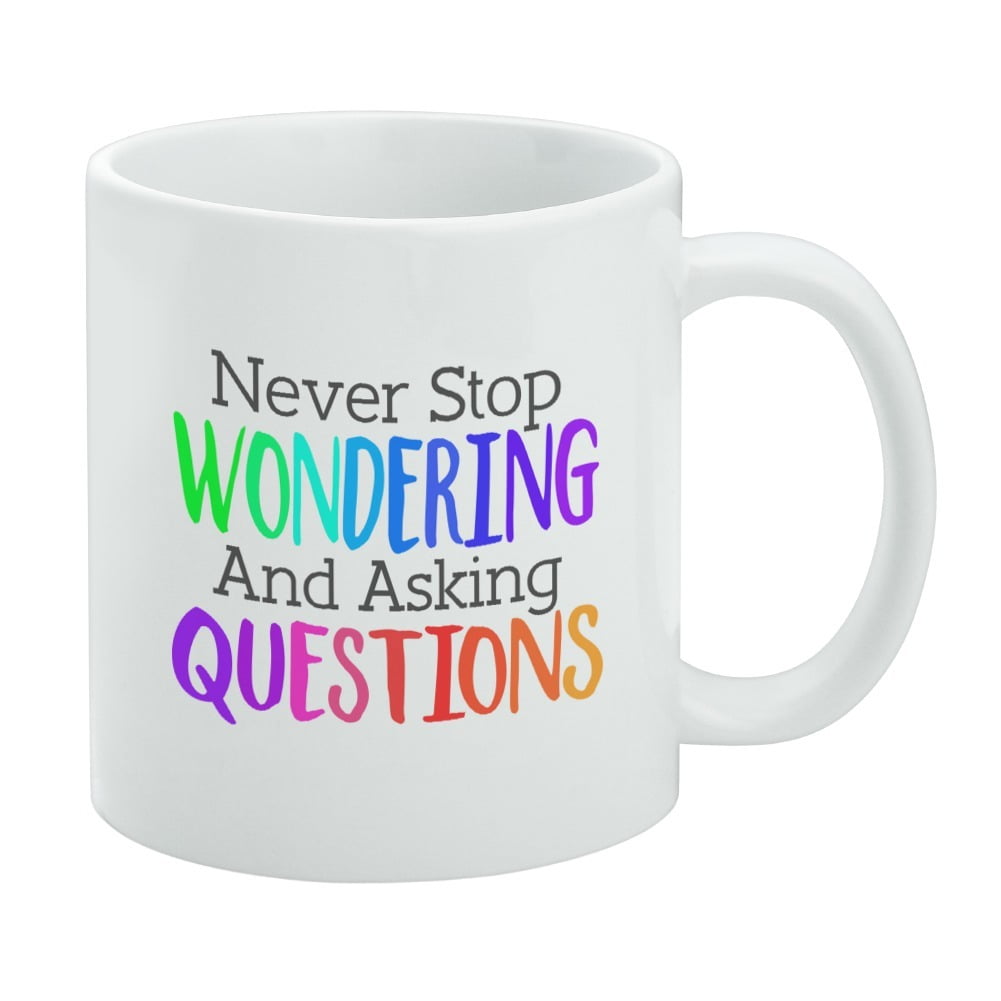 Never Stop Wondering and Asking Questions White Mug - Walmart.com