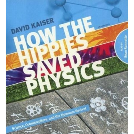 How the Hippies Saved Physics: Science, Counterculture, and the Quantum ...