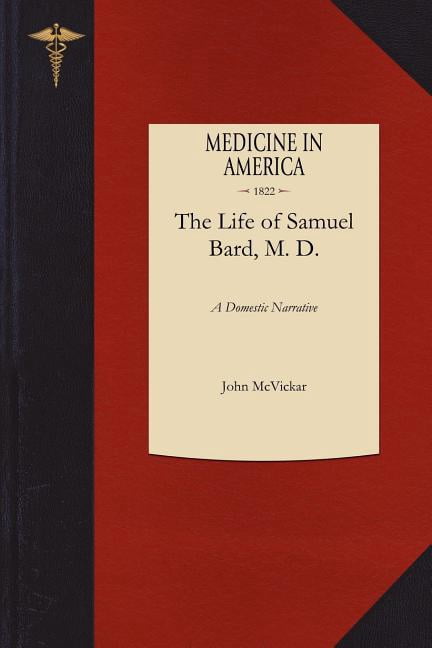 Life of Samuel Bard, M. D. : Late President of the College of ...