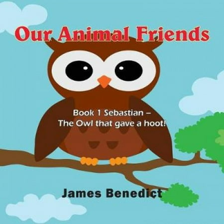 Our Animal Friends: Book 1 Sebastian - The Owl that gave a hoot ...