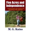 Five Acres and Independence - A Practical Guide to the Selection and ...