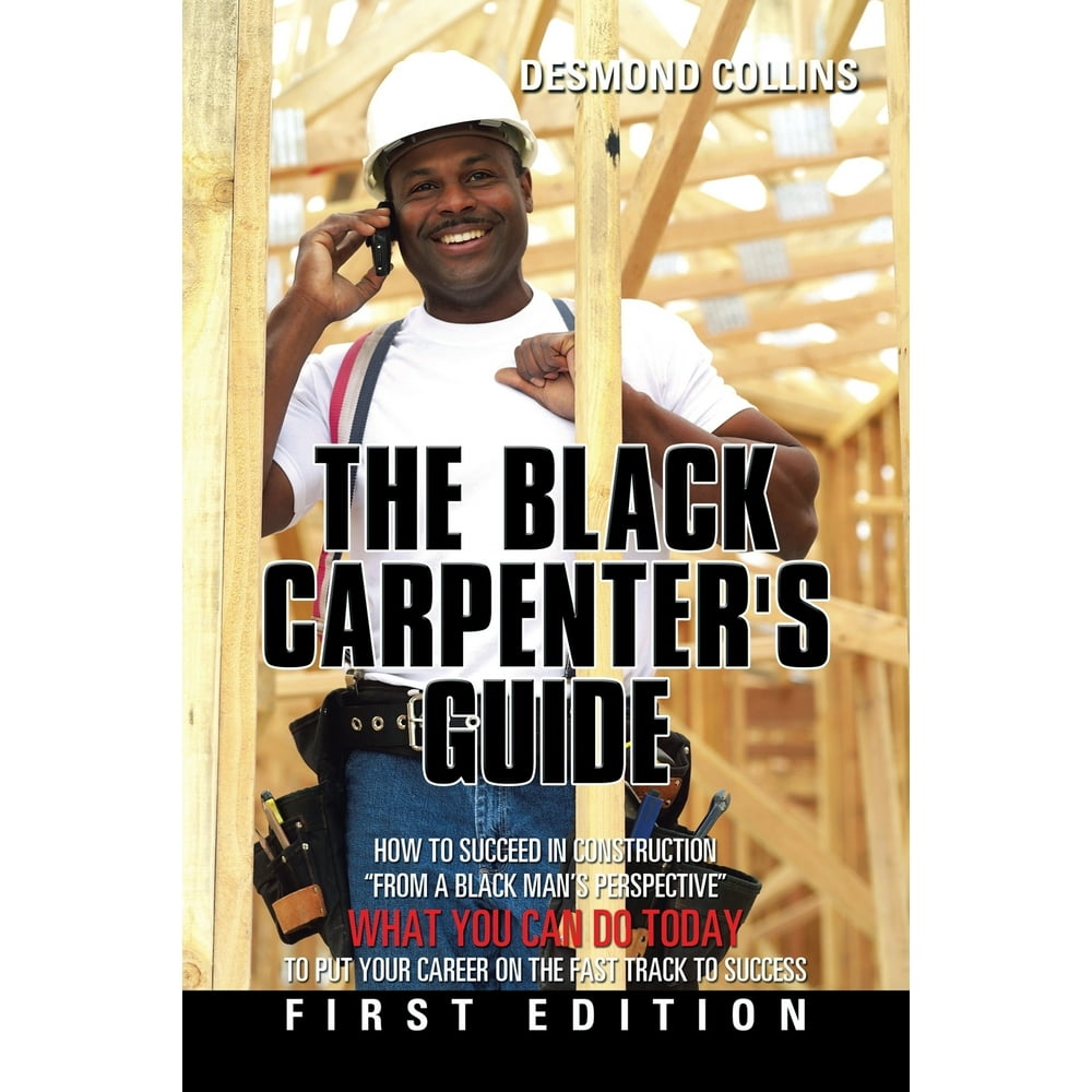 The Black Carpenter's Guide : How to succeed in construction "From a ...