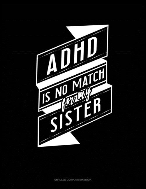 Unruled Composition Book Adhd Is No Match For My Sister Unruled unruled-composition-book-adhd-is-no-match-for-my-sister-unruled