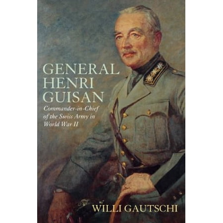 General Henri Guisan: Commander-in-Chief of the Swiss Army in World War ...