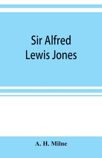 Sir Alfred Lewis Jones, K. C. M. G. a story of energy and success ...