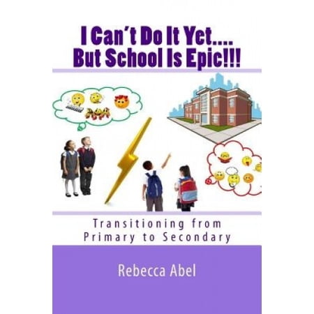 I Can't Do It Yet....But School Is Epic!!!: Transitioning from Primary ...
