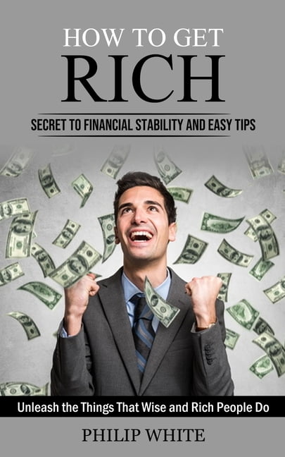 How to Get Rich : Secret to Financial Stability and Easy Tips (Unleash ...
