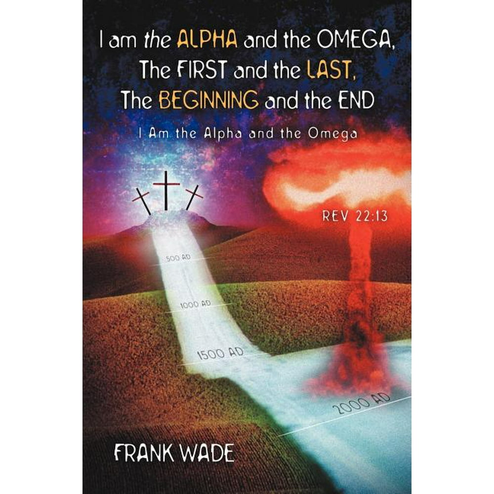 I Am the ALPHA and the OMEGA, the FIRST and the LAST, the BEGINNING and ...