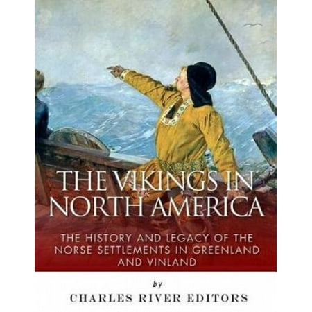 The Vikings in North America: The History and Legacy of the Norse ...