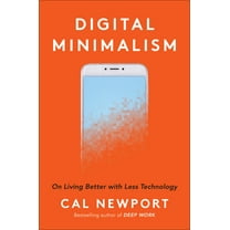 Digital Minimalism : Choosing a Focused Life in a Noisy World ...