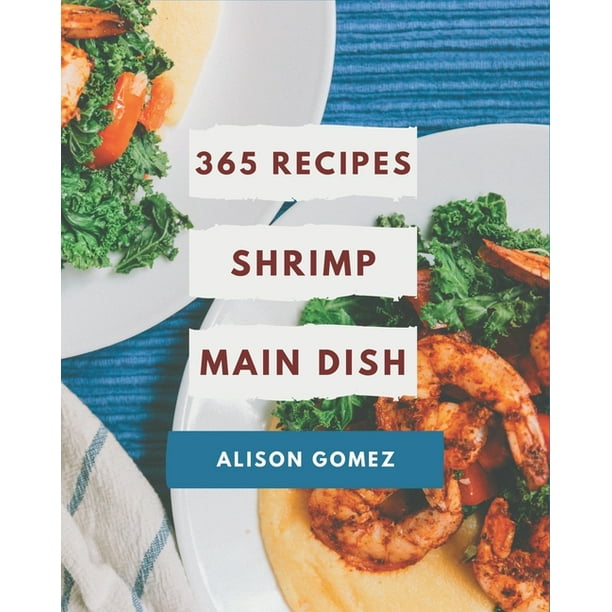 365 Shrimp Main Dish Recipes: Cook it Yourself with Cookbook ...