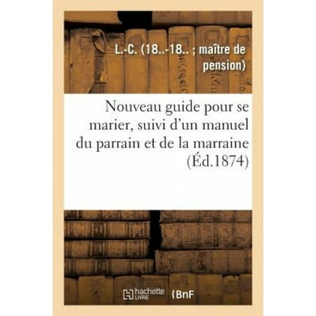 Nouveau Guide Pour Se Marier, Suivi d'Un Manuel Du Parrain Et de la ...