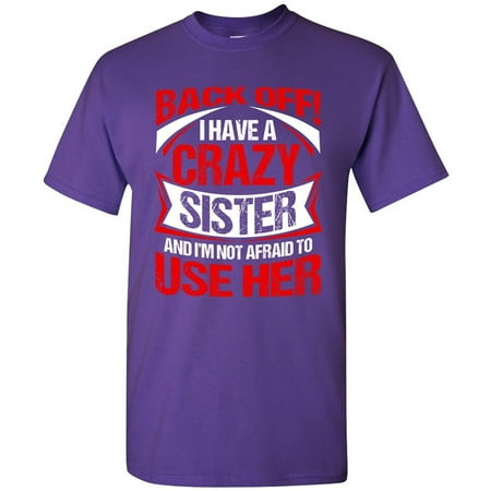 Back Off I Have A Crazy Sister Im Not Afraid to Use Her DT Adult T-Shirt Tee | Walmart Canada