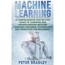 1 Machine Learning: A Comprehensive, Step-by-Step Guide to Learning and ...