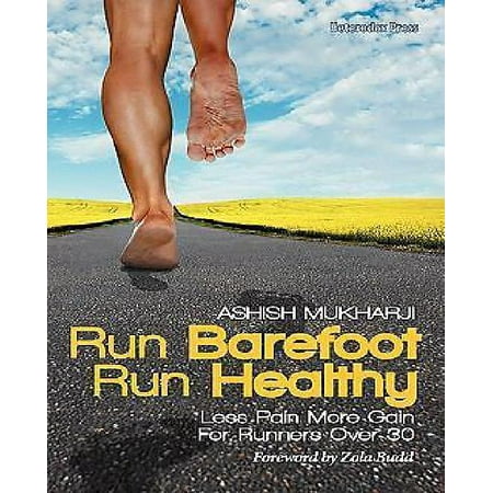 Run Barefoot Run Healthy: Less Pain More Gain For Runners Over 30 ...