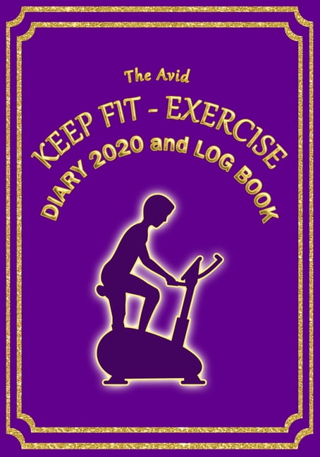 The Avid Keep Fit - Exercise Diary 2020 and Log Book: Weekly Diary ...
