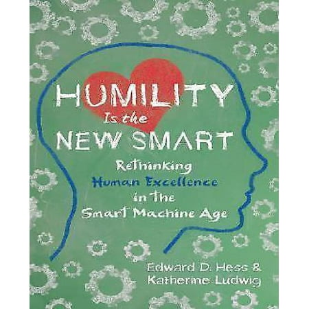 Humility Is the New Smart: Rethinking Human Excellence in the Smart ...
