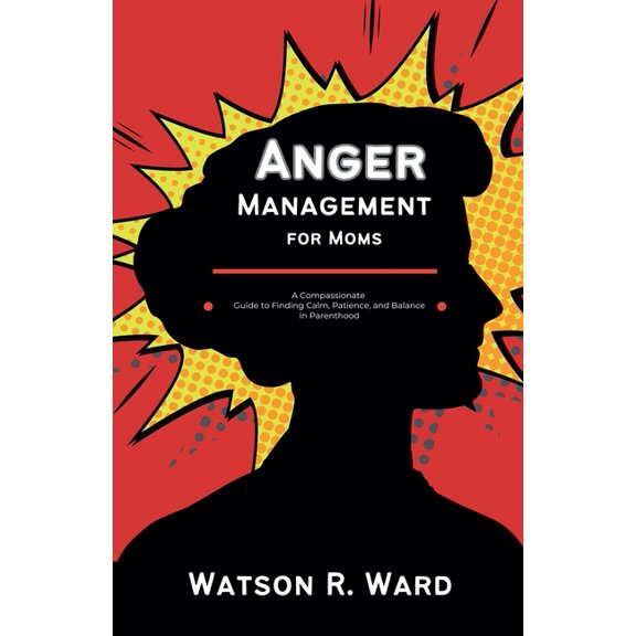 Anger Management for Parents: How to Stop Losing Your Temper and ...