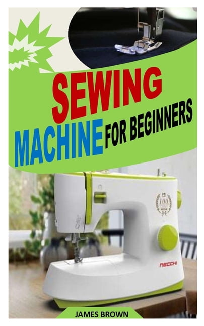 Sewing Machine for Beginners : Learn How to Use Sewing Machine to ...