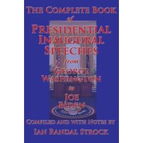 The Complete Book of Presidential Inaugural Speeches: from George ...