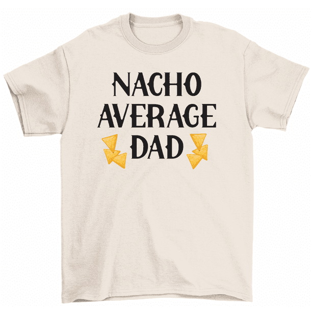 Nacho Average Dad T-Shirt Cinco De Mayo Father New Daddy Men's Tee ...