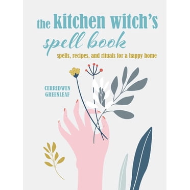 The Book of Kitchen Witchery : Spells, recipes, and rituals for magical ...