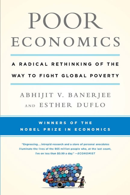 Poor Economics : A Radical Rethinking of the Way to Fight Global ...