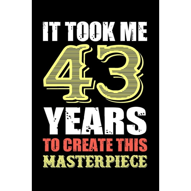 It Took Me 43 Years To Create This Masterpiece: Fun And Practical ...