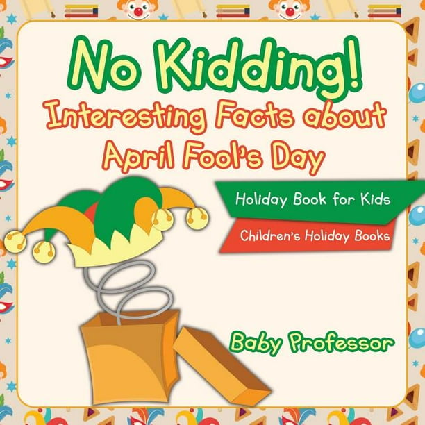 No Kidding! Interesting Facts about April Fool's Day - Holiday Book for ...