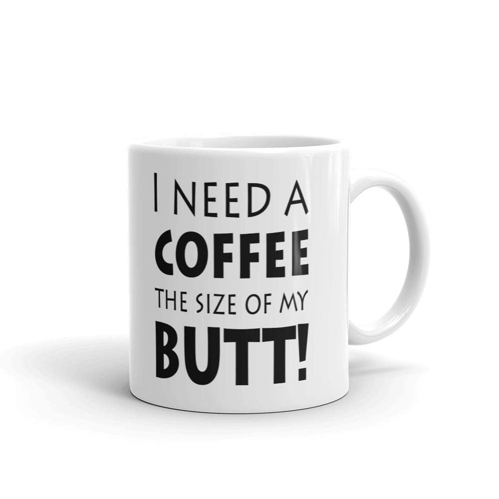I Need A Coffee The Size Of My Butt Coffee Tea Ceramic Mug Office Work