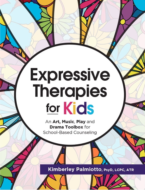 Expressive Therapies for Kids : An Art, Music, Play and Drama Toolbox ...