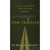 Time Traveler: A Scientist's Personal Mission to Make Time Travel a ...