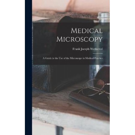 Medical Microscopy: a Guide to the Use of the Microscope in Medical ...