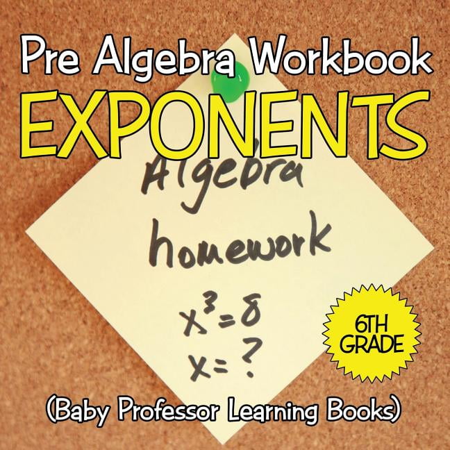 Pre Algebra Workbook 6th Grade: Exponents (Baby Professor Learning ...