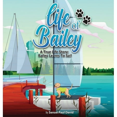 Life of Bailey: A True Life Story: Bailey Learns To Sail (Life of ...
