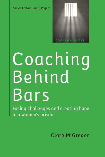Coaching Behind Bars : Facing Challenges and Creating Hope in a Womens ...