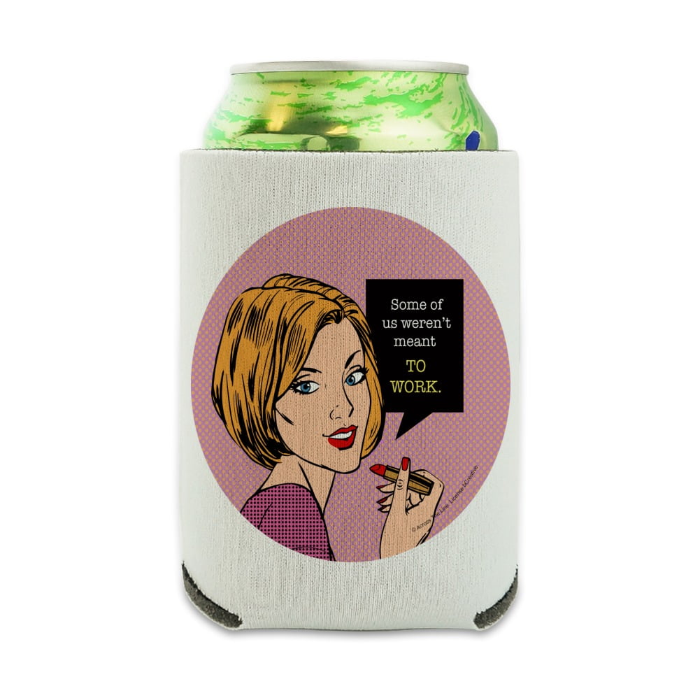 Some of Us Weren't Meant To Work Funny Humor Can Cooler - Drink Sleeve ...