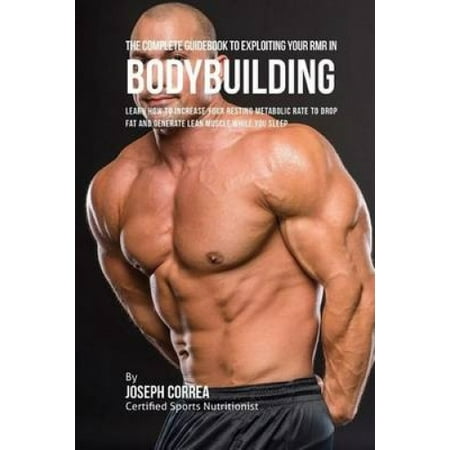 The Complete Guidebook to Exploiting Your Rmr for Bodybuilding: Learn ...