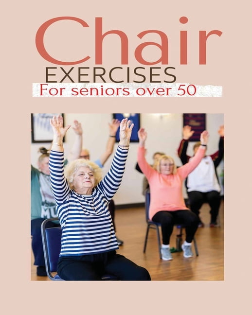 Chair exercises for Seniors over 50 : A Comprehensive Guide to Chair ...