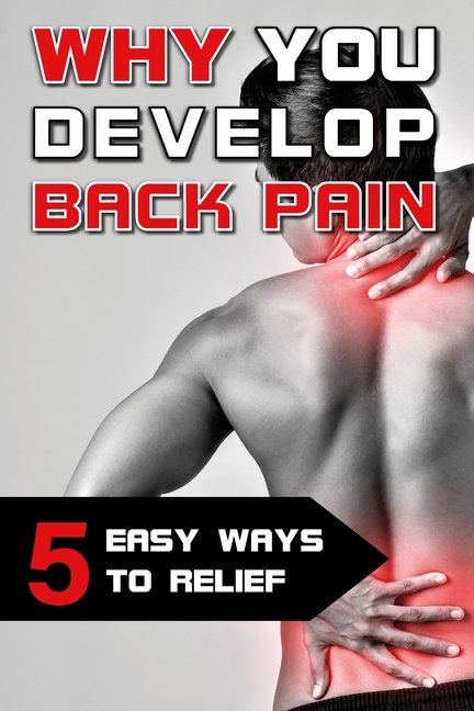 Why you develop back pain - 5 easy ways to relief: How to get rid of ...