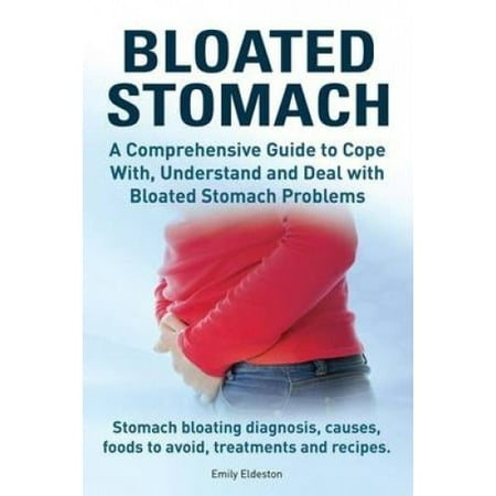 Bloated Stomach. a Comprehensive Guide to Cope With, Understand and ...