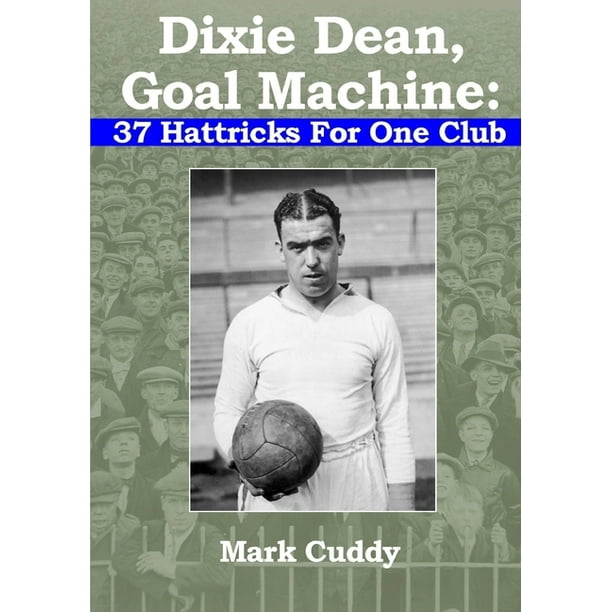 Dixie Dean, Goal Machine : 37 Hattricks For One Club (Paperback ...
