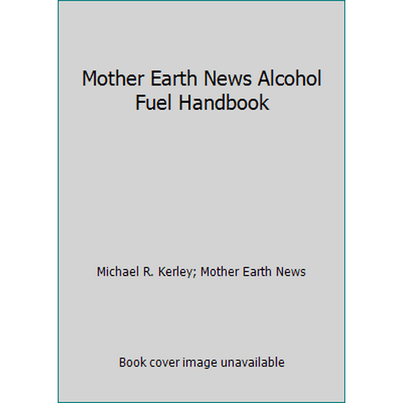 Pre-Owned Mother Earth News Alcohol Fuel Handbook (Paperback ...