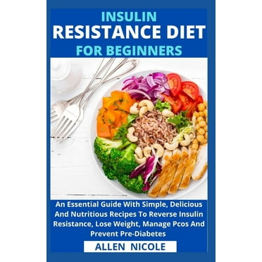 Insulin Resistance Diet for Beginners : The Complete Guide to Reverse Insulin Resistance ...