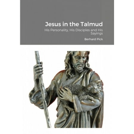 Jesus in the Talmud: His Personality, His Disciples and His Sayings ...