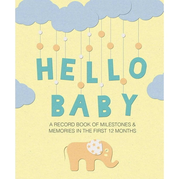 Hello Baby : A Record Book of Milestones and Memories in the First 12 ...