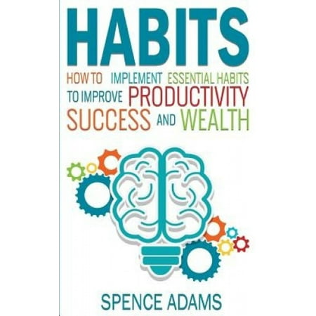 Habits: How to Implement Essential Habits to Improve Productivity ...