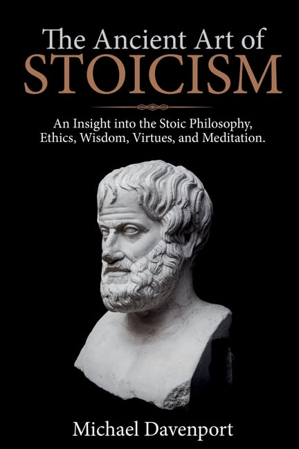 The Ancient Art of Stoicism : An Insight into the Stoic Philosophy ...