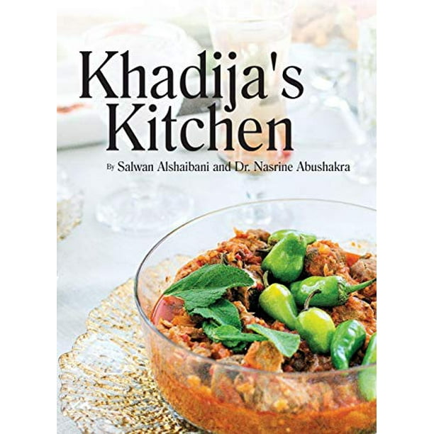 Khadija's Kitchen : By Salwan Alshaibani and Dr. Nasrine Abdushakra ...
