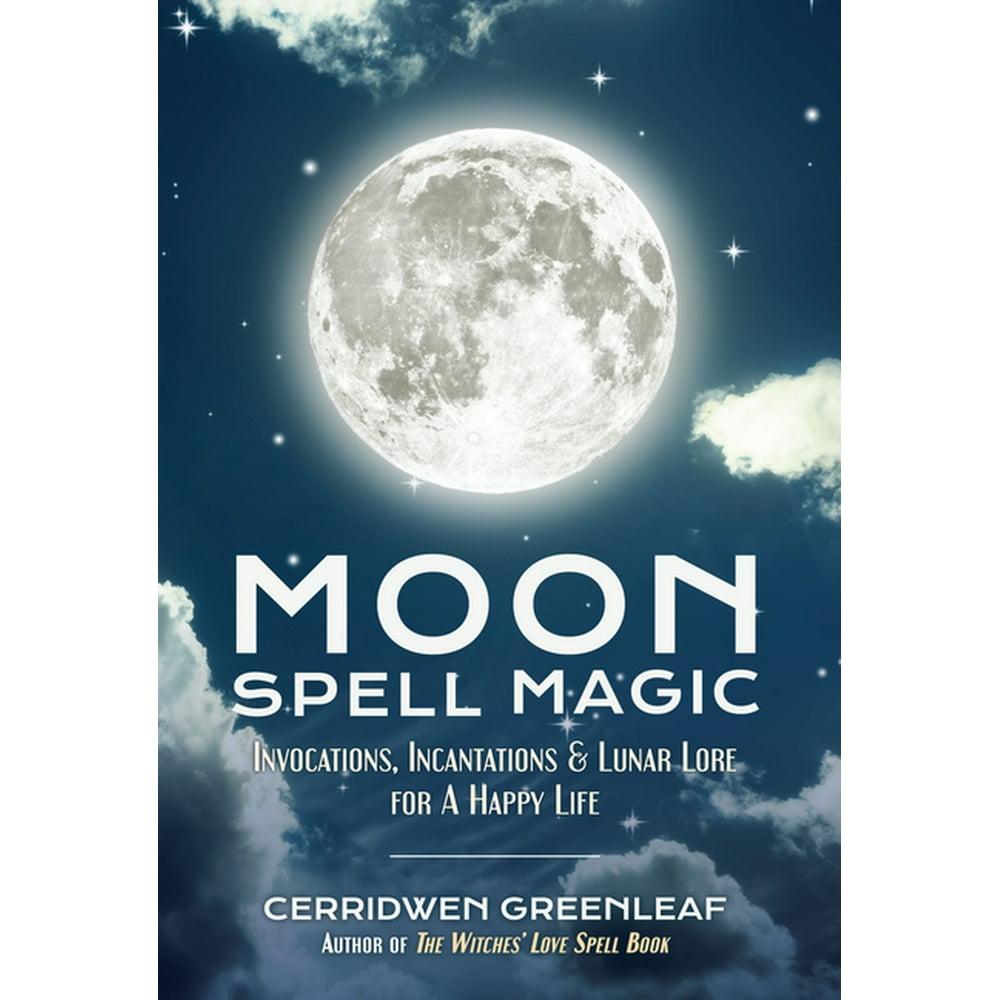 Moon Spell Magic : Invocations, Incantations & Lunar Lore for a Happy ...